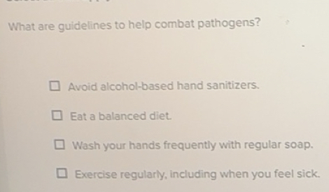 Solved: What are guidelines to help combat pathogens? Avoid alcohol ...