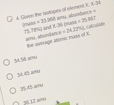 Solved: Given the isotopes of element X:X-34 (mass =33.968 amu , abundance = (mass =35.967 75.78 ...
