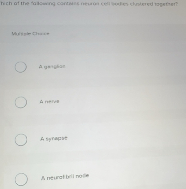 Solved: hich of the following contains neuron cell bodies clustered ...