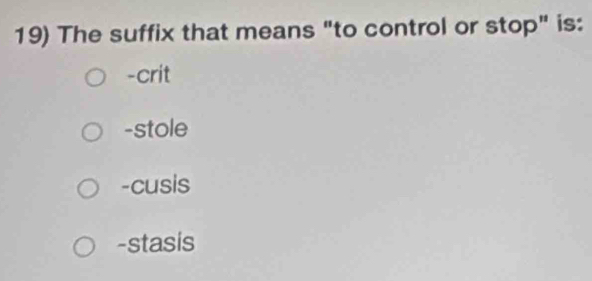 Solved: The suffix that means "to control or stop" is: -crit -stole ...
