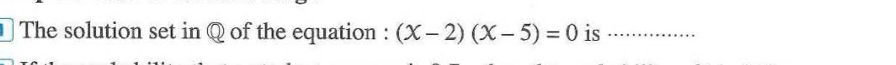 تم الحل:The solution set in Q of the equation : (x-2)(x-5)=0 is_