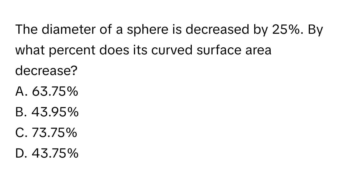 Solved: The diameter of a sphere is decreased by 25%. By what percent ...