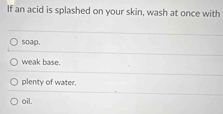 Solved: If an acid is splashed on your skin, wash at once with soap ...