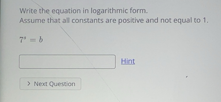 Solved: Write the equation in logarithmic form. Assume that all ...