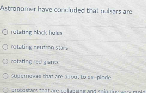 Solved: Astronomer have concluded that pulsars are rotating black holes ...