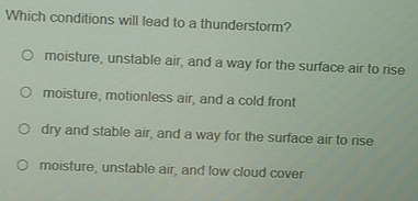 Solved: Which conditions will lead to a thunderstorm? moisture ...