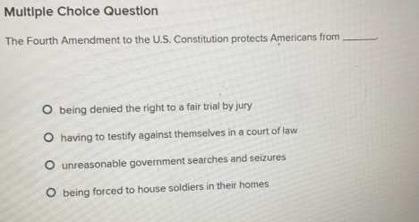 Solved: Question The Fourth Amendment to the U.S. Constitution protects ...