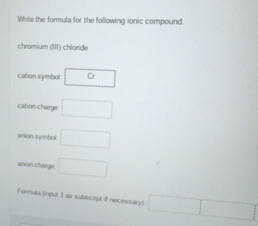 Solved: Write the formula for the following ionic compound. chromium ...