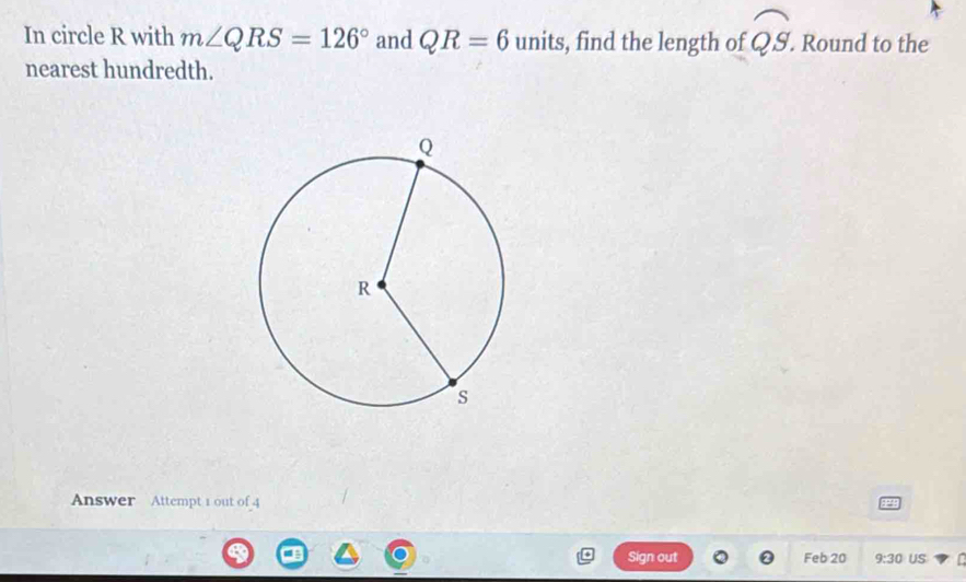 Solved: In circle R with m∠ QRS=126° and QR=6 units, find the length of ...