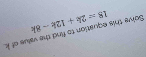 Solved: Solve this equation to find the value of k 18=2k+12k-8k [Math]