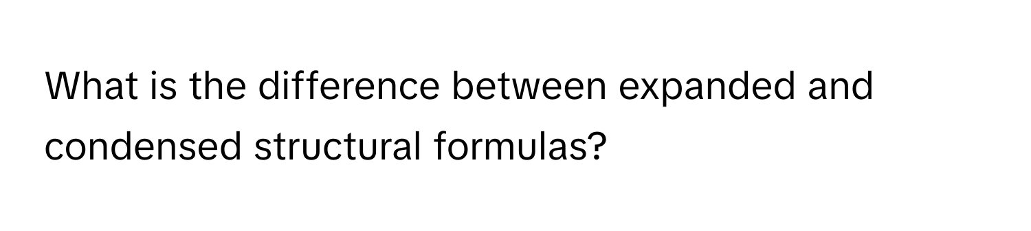 Solved: What is the difference between expanded and condensed ...