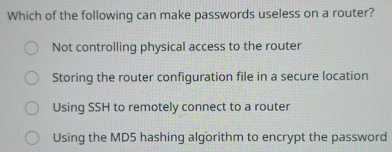 Solved: Which of the following can make passwords useless on a router ...