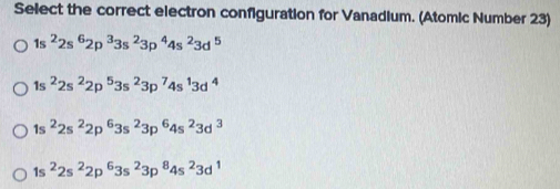 Solved: Select the correct electron configuration for Vanadium. (Atomic Number 23) 1s^22s^62p ...