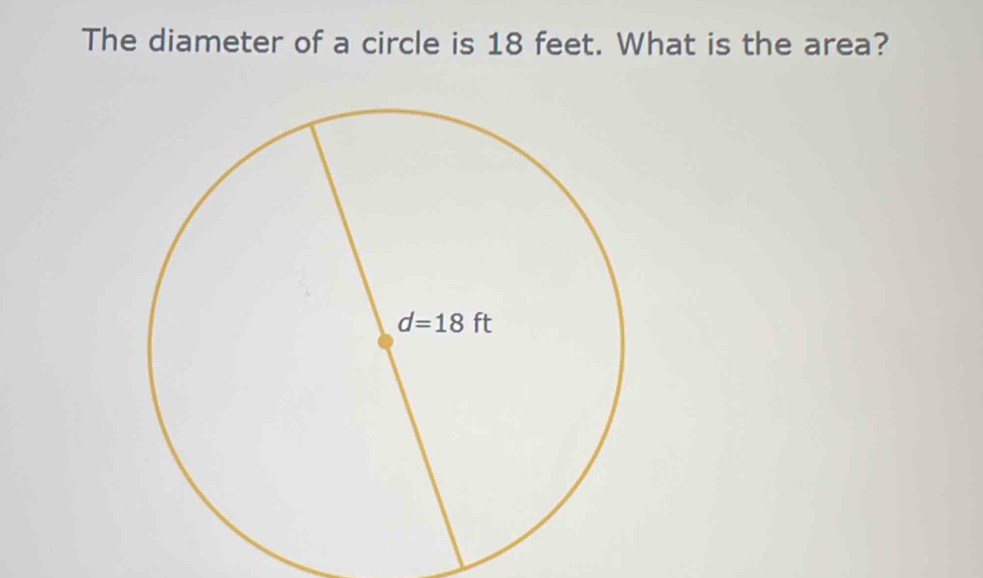 Solved: The diameter of a circle is 18 feet. What is the area? [Math]
