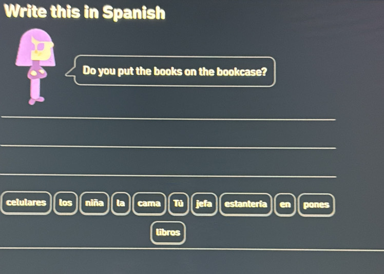 Solved: Write this in Spanish Do you put the books on the bookcase ...