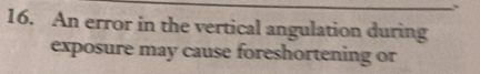Solved: An error in the vertical angulation during exposure may cause ...
