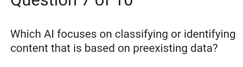Solved: 0r 10 Which AI focuses on classifying or identifying content that is based on preexistin ...