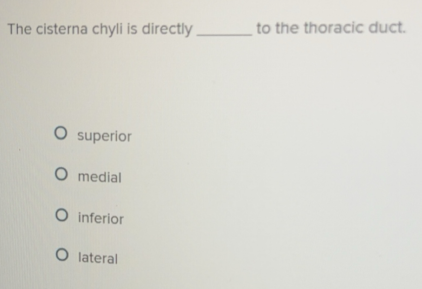 Solved: The cisterna chyli is directly _to the thoracic duct. superior ...