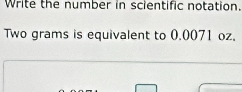 Solved: Write the number in scientific notation. Two grams is ...