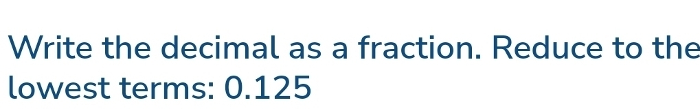 Solved: Write the decimal as a fraction. Reduce to the lowest terms: 0. ...