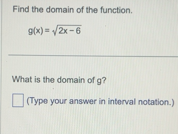 Solved: Find the domain of the function. g(x)=sqrt(2x-6) What is the ...