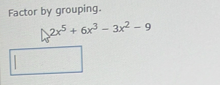 Solved: Factor by grouping. 2x^5+6x^3-3x^2-9 [Math]