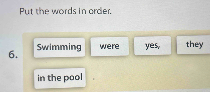 Resuelto:Put the words in order. Swimming were yes, they 6. in the pool