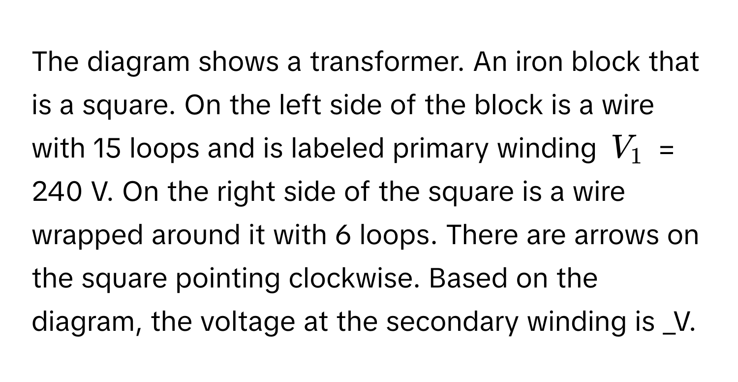Solved: The diagram shows a transformer. An iron block that is a square ...