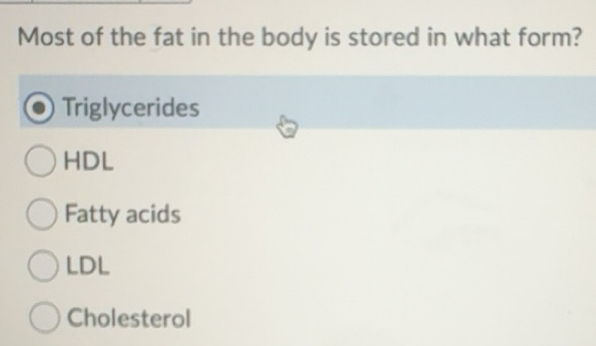 Solved: Most of the fat in the body is stored in what form ...