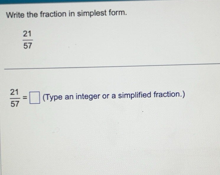 Solved: Write the fraction in simplest form. 21/57 21/57 = (Type an ...