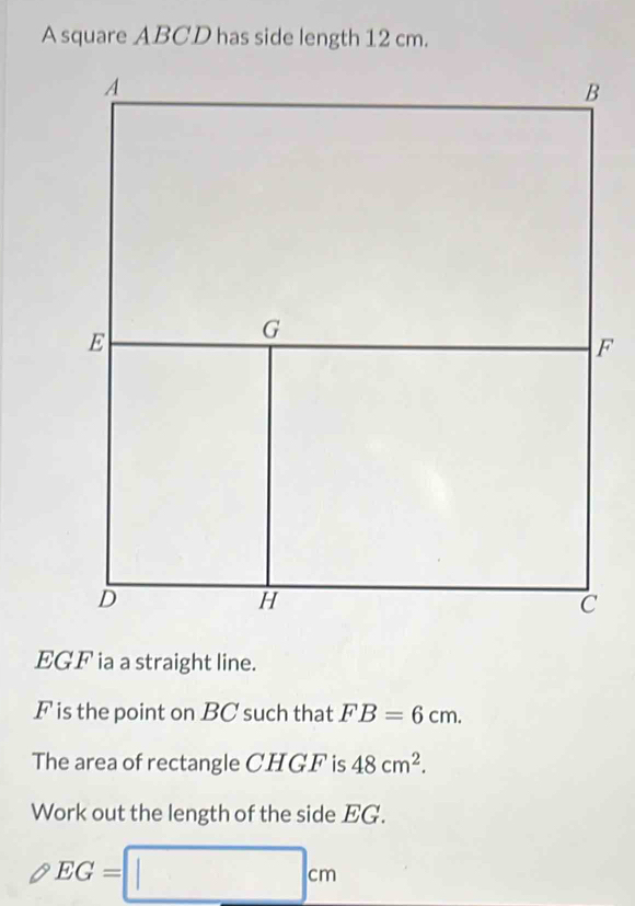 Solved: A square ABCD has side length 12 cm. EGF ia a straight line. F is the point on BC such ...