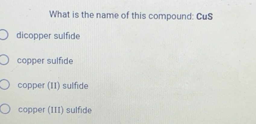Solved: What is the name of this compound: CuS dicopper sulfide copper sulfide copper (II ...