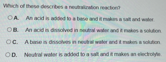 Solved: Which of these describes a neutralization reaction? A. An acid ...