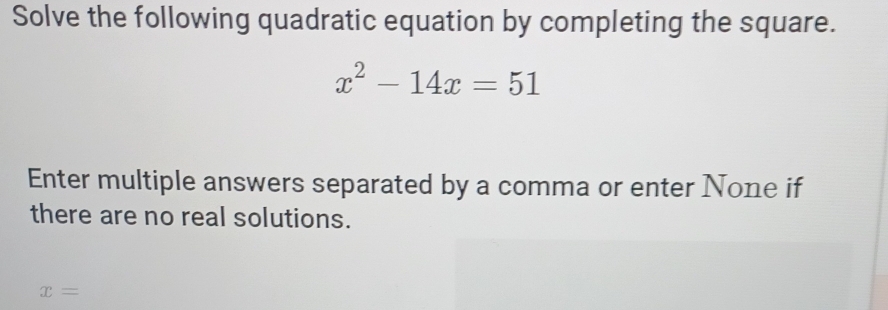 Solved: Solve the following quadratic equation by completing the square. x^2-14x=51 Enter ...