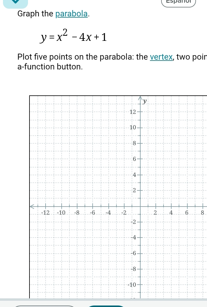 Solved: Español Graph the parabola. y=x^2-4x+1 Plot five points on the ...