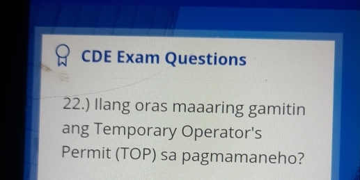 Solved: CDE Exam Questions 22.) Ilang oras maaaring gamitin ang ...