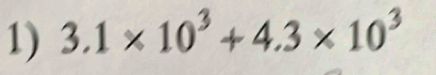 Solved: 3.1* 10^3+4.3* 10^3 [Math]