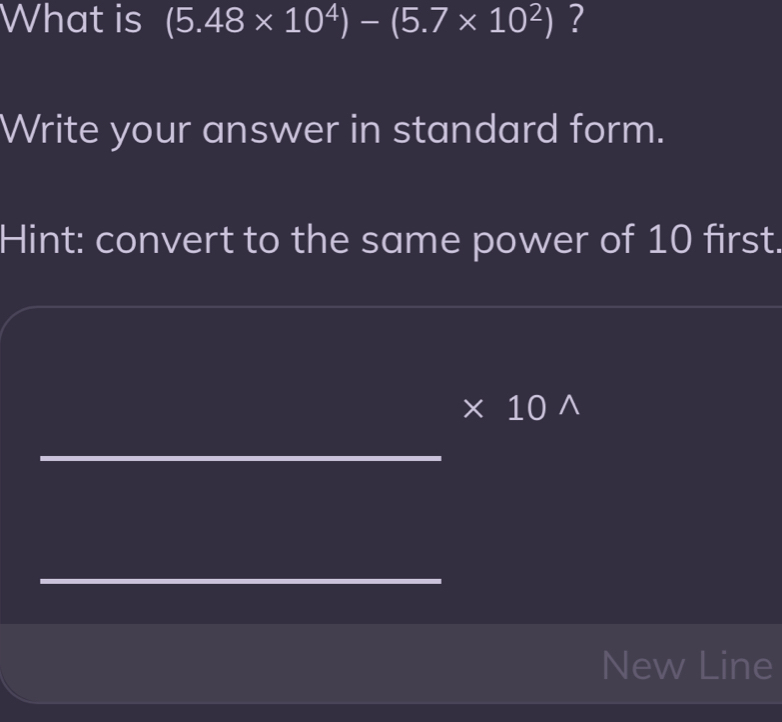 Solved: What is (5.48* 10^4)-(5.7* 10^2) ? Write your answer in ...