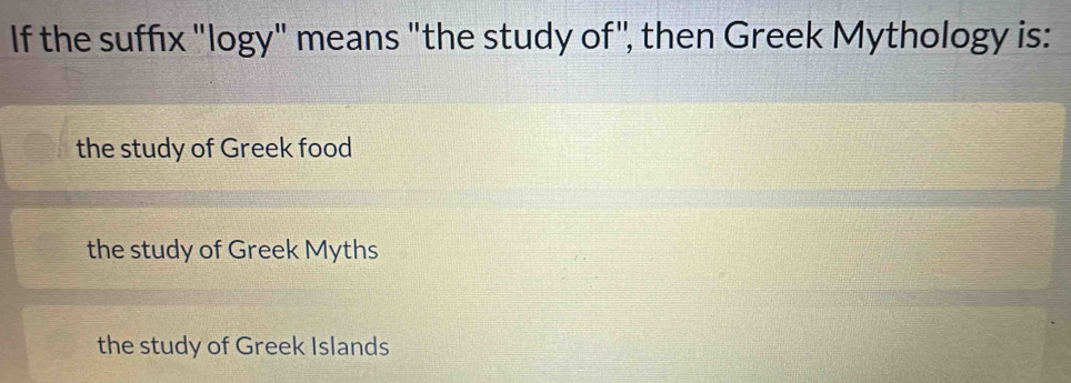 Solved: If the suffx "logy" means "the study of", then Greek Mythology ...