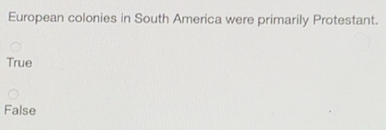 Solved: European colonies in South America were primarily Protestant ...