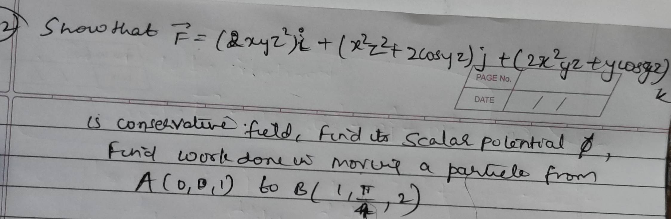 Solved: of Show that vector F=(2xyz^2)i+(x^2z^2+2cos yz)j+(2x^2yz+ycos yz) k is conseavaluve ...