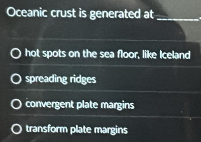 Solved: Oceanic crust is generated at_ hot spots on the sea floor, like ...