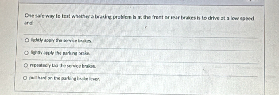 Solved: One safe way to test whether a braking problem is at the front ...