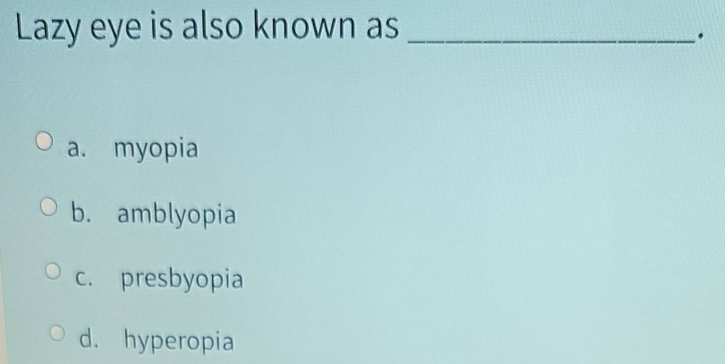 Solved: Lazy eye is also known as_ . a. myopia b. amblyopia c ...