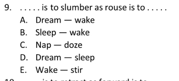 Solved: is to slumber as rouse is to . . . . . A. Dream — wake B. Sleep ...