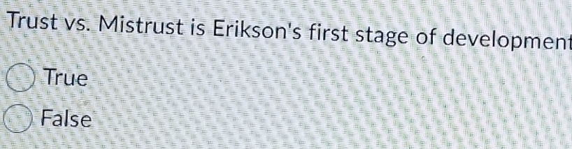 Solved: Trust vs. Mistrust is Erikson's first stage of development True ...