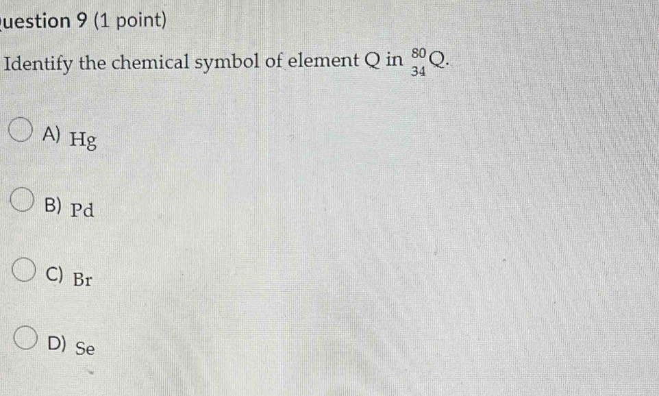 Solved: Identify the chemical symbol of element Q in _(34)^(80)Q. A) Hg ...
