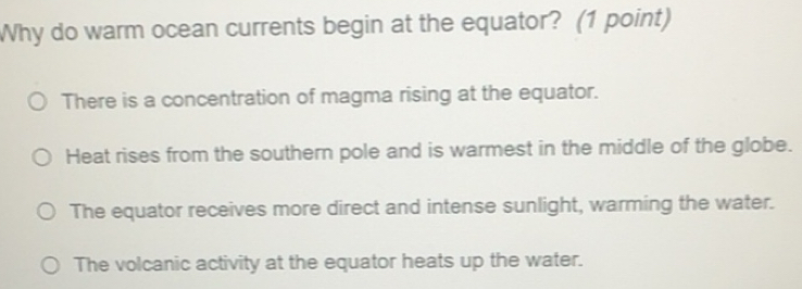Solved: Why do warm ocean currents begin at the equator? (1 point ...
