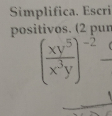 Resuelto:Simplifica. Escri positivos. (2 pur _ ( xy^5/x^3y )^-2