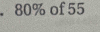Solved: 80% of 55 [Math]